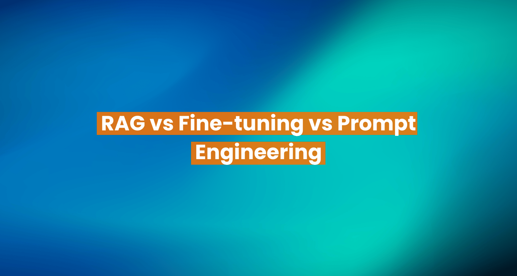 RAG vs Fine-tuning vs Prompt Engineering: Choosing the Right Approach